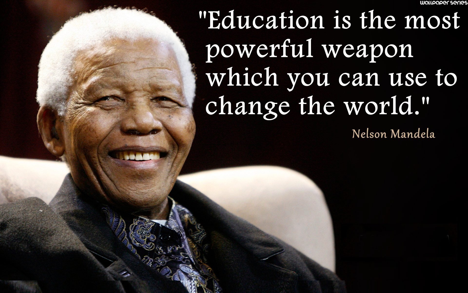 Education is the most powerful weapon which you can use to change the ...